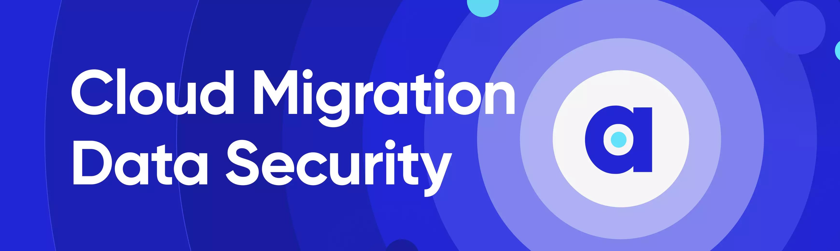 Cloud Migration Data Security Challenges & Best Practices