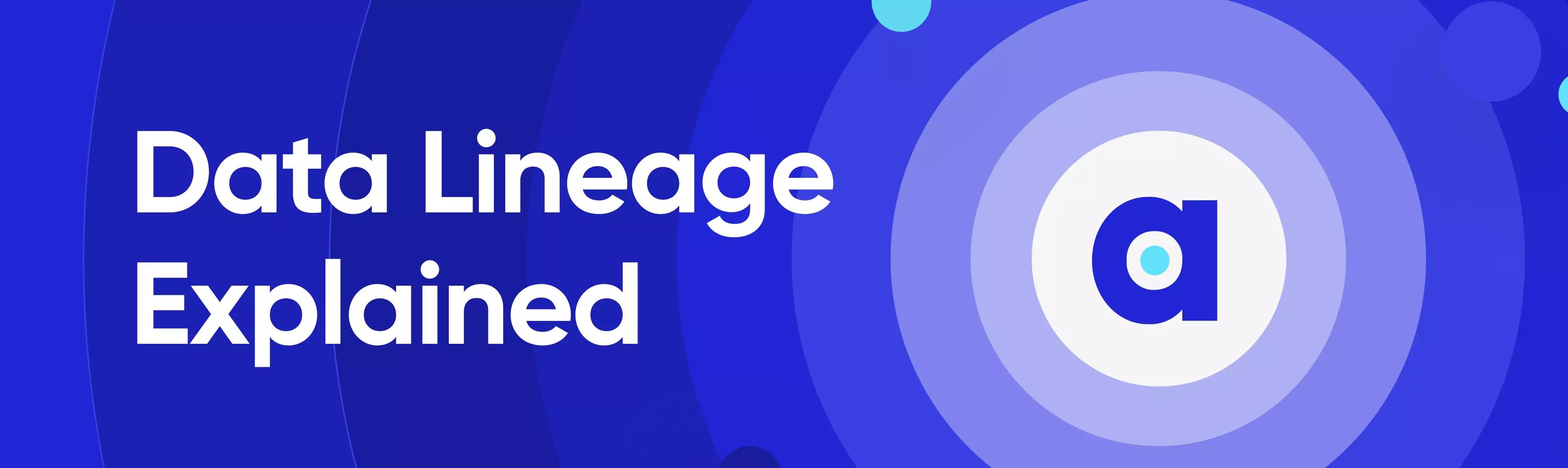 Data Lineage: Everything You Need To Know To Get Started Data Lineage: Everything You Need To Know To Get Started