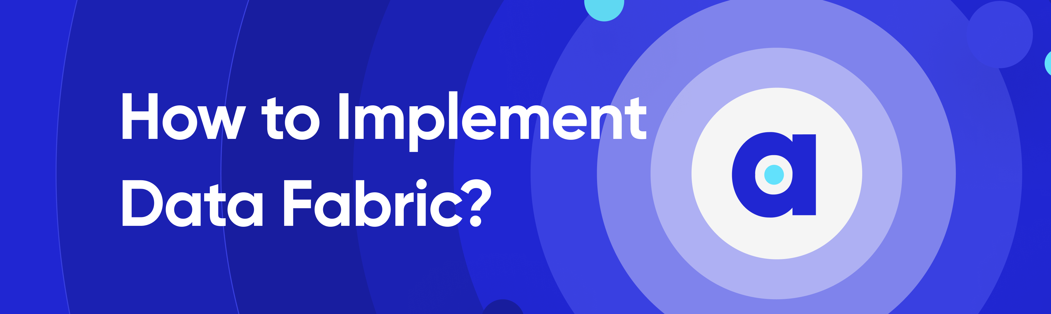 How to Implement Data Fabric: A Scalable & Secure Solution